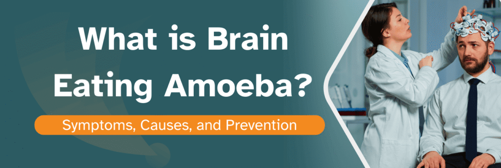 Brain Eating Amoeba: Symptoms, Causes, and Prevention